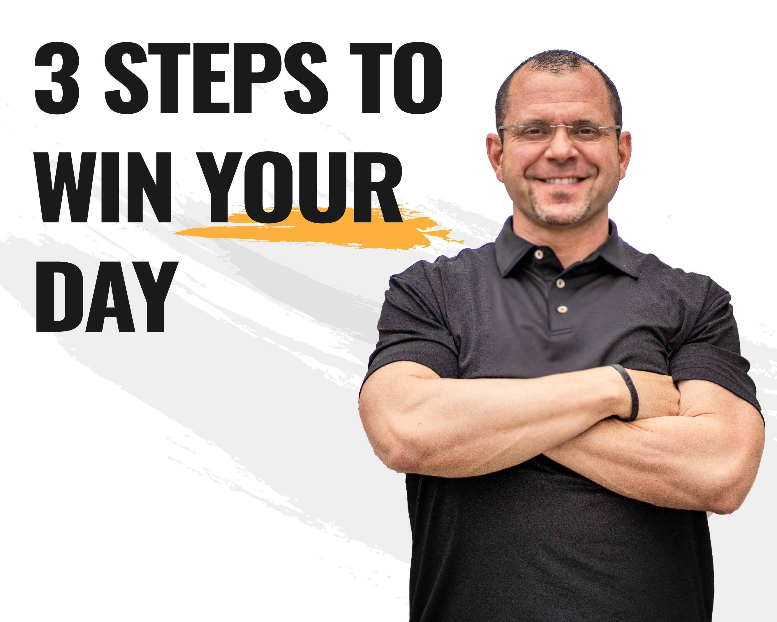 3 Steps To Win YOUR Day